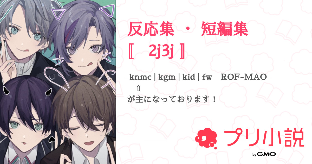 反応集 ・ 短編集 〚 2j3j 〛 - 全2話 【連載中】（や ゆ よ 。さんの夢小説） | 無料スマホ夢小説ならプリ小説 byGMO